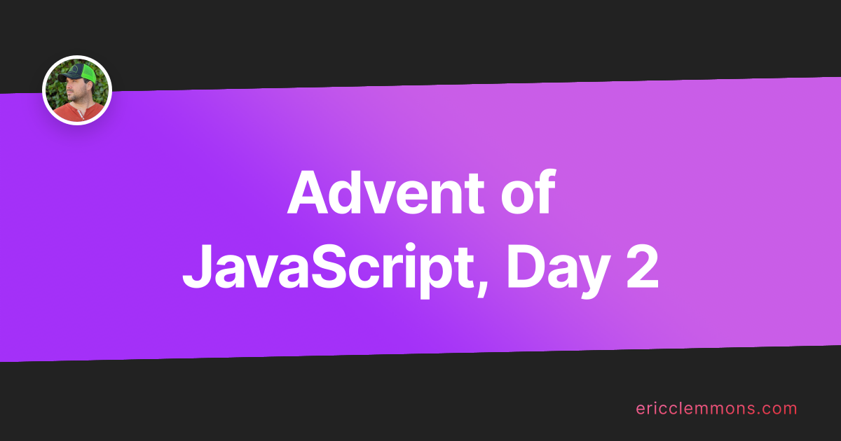 Advent of JavaScript, Day 2 / Eric Clemmons