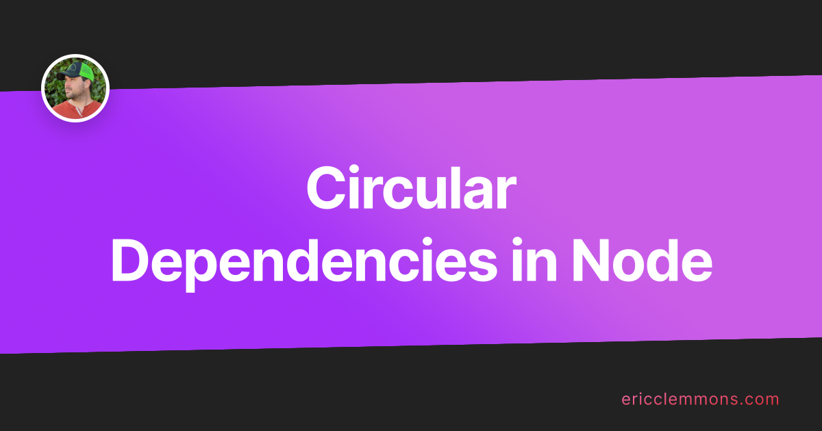 Circular Dependencies in Node / Eric Clemmons