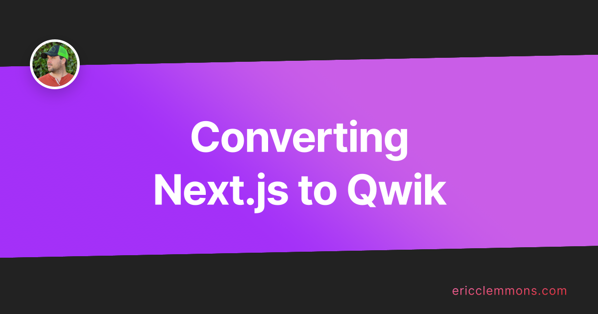 Converting Next.js to Qwik / Eric Clemmons